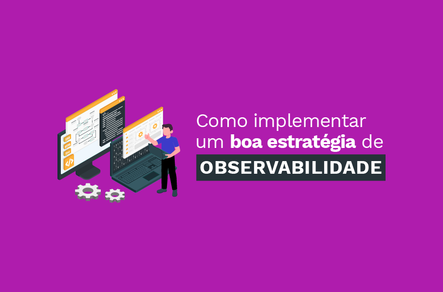 Observabilidade | Como implementar uma boa estratégia